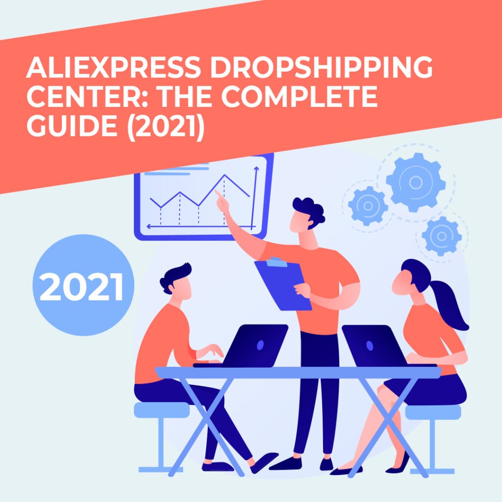 AliExpress Dropshipping Center: The Complete Guide (2021)